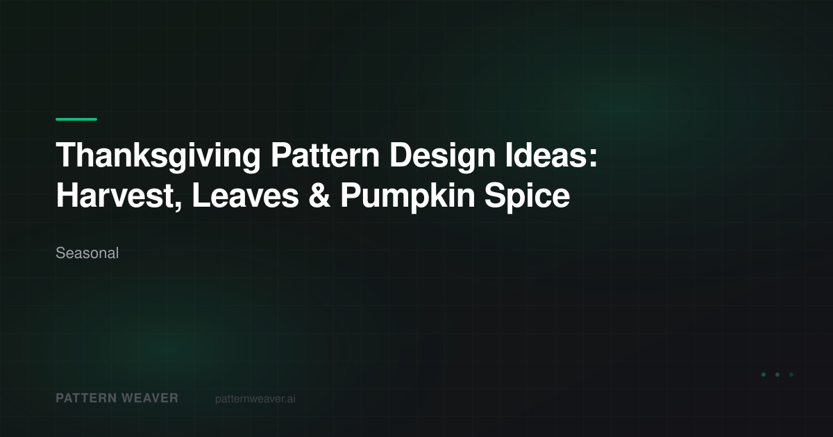 Thanksgiving Pattern Design Ideas — Harvest & Autumn | Pattern Weaver