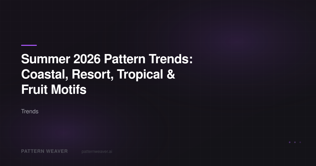 Summer 2026 Pattern Trends — Coastal, Resort, Tropical | Pattern Weaver
